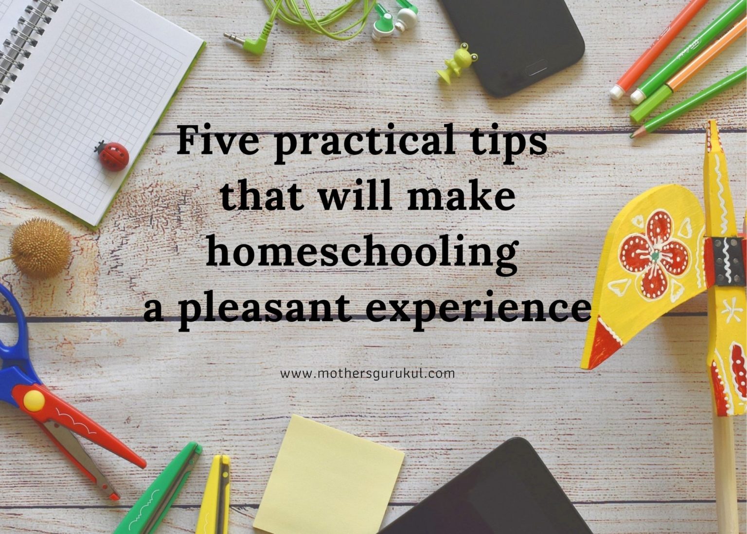 Five practical tips that will make homeschooling a pleasant experience